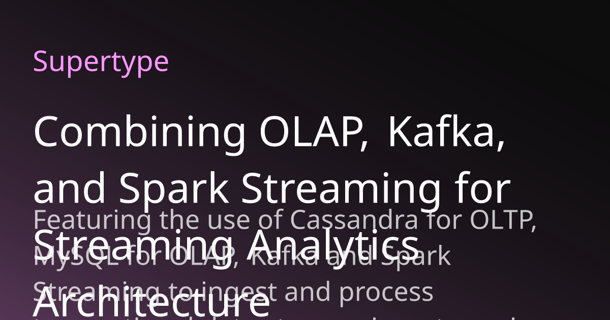 Combining OLAP, Kafka, and Spark Streaming for Streaming Analytics Architecture | Supertype
