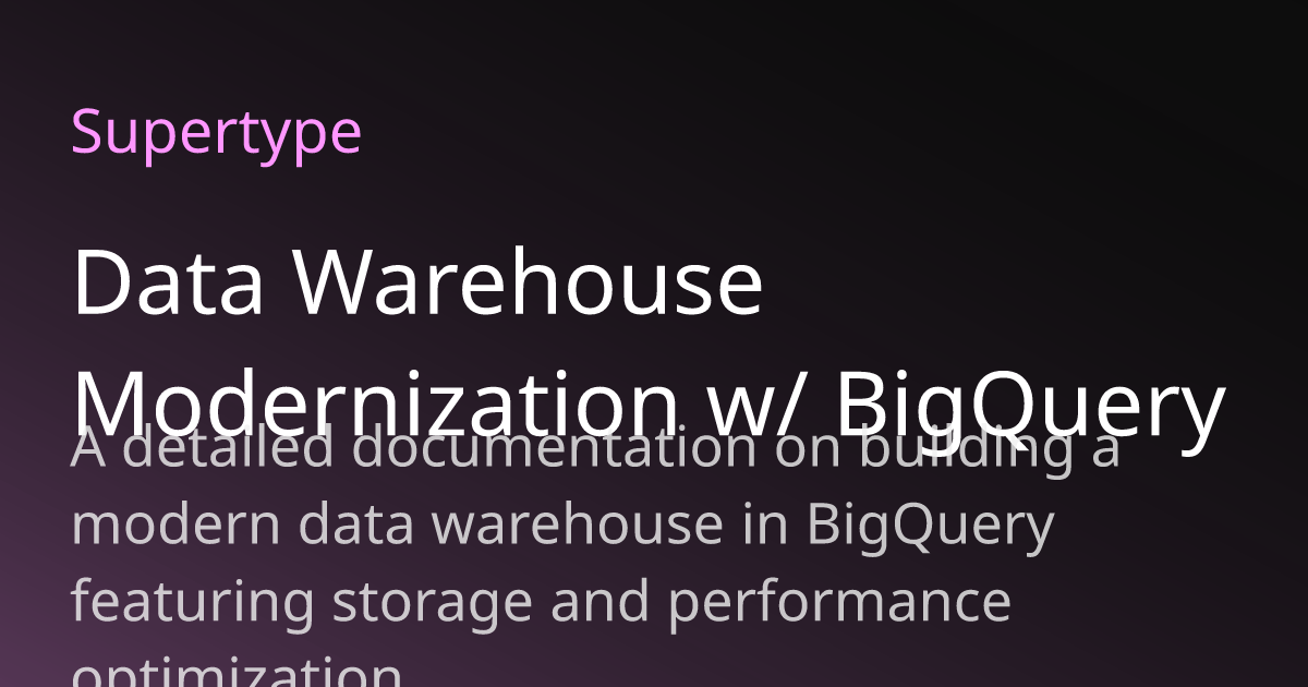 Data Warehouse Modernization w/ BigQuery | Supertype