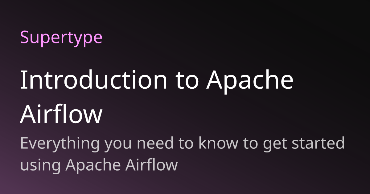 Introduction to Apache Airflow | Supertype Introduction to Apache Airflow | Supertype