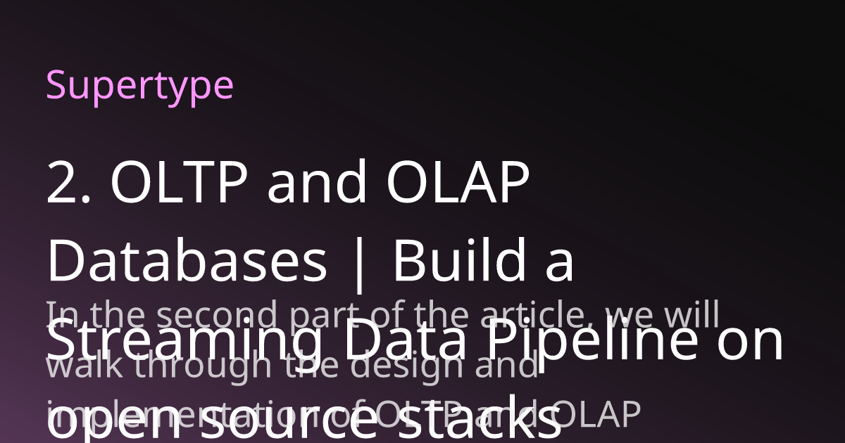 2. OLTP and OLAP Databases | Build a Streaming Data Pipeline on open source stacks | Supertype